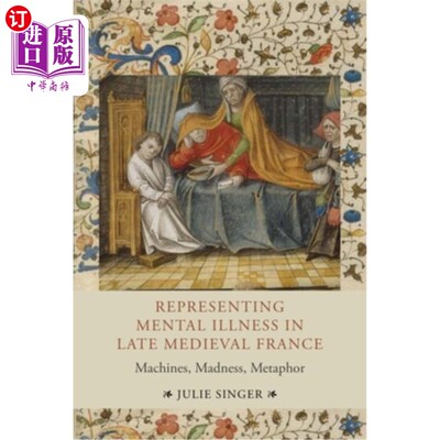 海外直订Representing Mental Illness in Late Medieval France: Machines, Madness, Metaphor