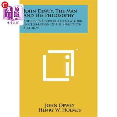 海外直订John Dewey, the Man and His Philosophy: Addresses Delivered in New York in Celeb 约翰·杜威，这个人和他的哲