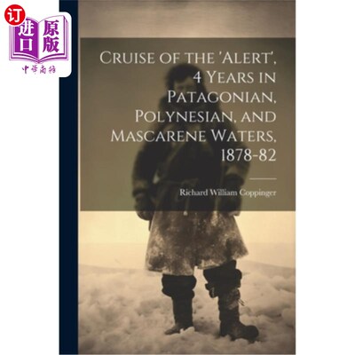 海外直订Cruise of the 'alert', 4 Years in Patagonian, Polynesian, and Mascarene Waters,  1878- 1882