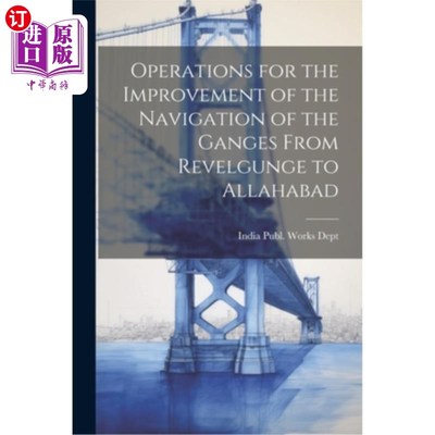 海外直订Operations for the Improvement of the Navigation of the Ganges From Revelgunge t 从revelgge到
