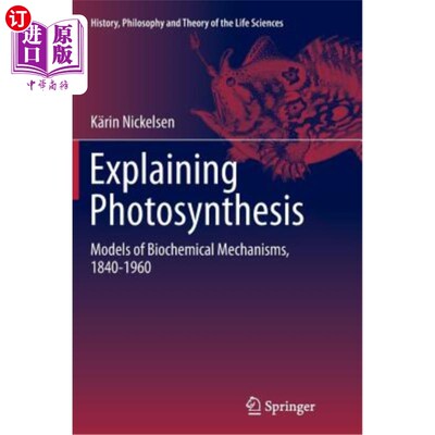 海外直订Explaining Photosynthesis: Models of Biochemical Mechanisms, 1840-1960 解释光合作用:生物化学机制模型，1840-