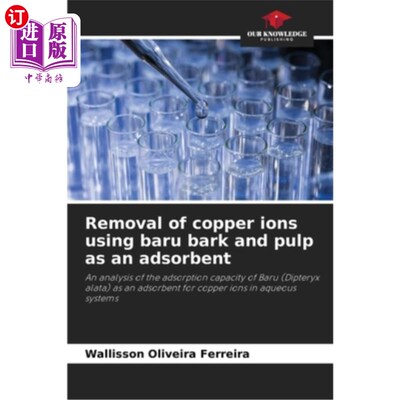 海外直订Removal of copper ions using baru bark and pulp as an adsorbent 以巴鲁树皮和纸浆为吸附剂去除铜离子