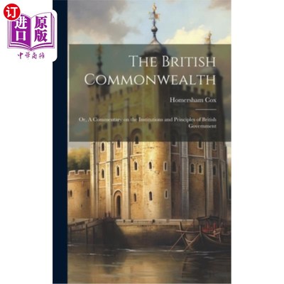海外直订The British Commonwealth: Or, A Commentary on the Institutions and Principles of 《英联邦：或英国政府制度与
