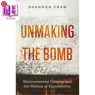 海外直订Unmaking the Bomb: Environmental Cleanup and the Politics of Impossibility Volum 拆除炸弹：环境清理和不可能