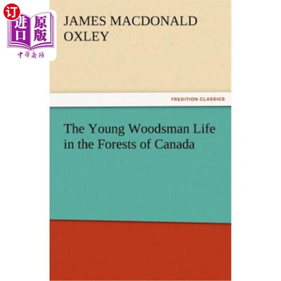 海外直订The Young Woodsman Life in the Forests of Canada 加拿大森林里的年轻樵夫生活
