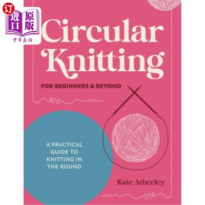 海外直订Circular Knitting for Beginners & Beyond: A Practical Guide to Knitting in the R 圆编织初学者及超越：实用指