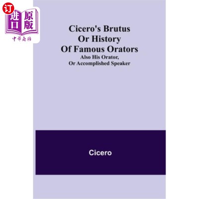 海外直订Cicero's Brutus or History of Famous Orators; also His Orator, or Accomplished S 西塞罗的《布鲁图》或《著名