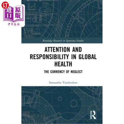 海外直订Attention and Responsibility in Global Health: The Currency of Neglect 全球卫生中的关注与责任:忽视的货币