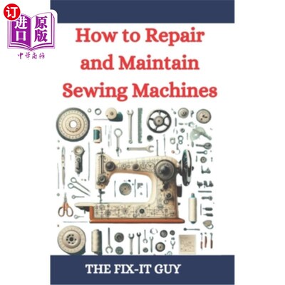 海外直订How to Repair and Maintain Sewing Machines: Troubleshooting, Fixing, and Servici 如何修理和维护缝纫机：为初