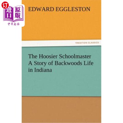 海外直订The Hoosier Schoolmaster a Story of Backwoods Life in Indiana 印第安那州校长:印第安那州边远地区生活的故事
