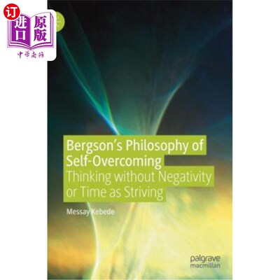 海外直订Bergson's Philosophy of Self-Overcoming: Thinking Without Negativity or Time as  柏格森的自我克服哲学:没有