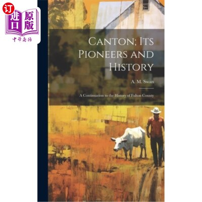 海外直订Canton; its Pioneers and History: A Continuation to the History of Fulton County 广州;它的先驱和历史：富尔