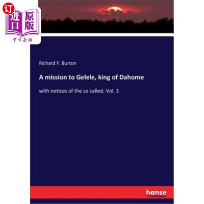海外直订A mission to Gelele, king of Dahome: with notices of the so called. Vol. 3 去大河之王盖勒的任务