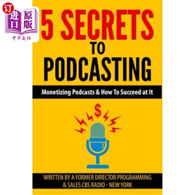 海外直订5 Secrets To Podcasting: Monetizing Podcasts & How To Succeed At It 播客的5个秘密：播客盈利及如何成功