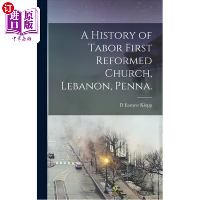 海外直订A History of Tabor First Reformed Church, Lebanon, Penna. 他泊第一归正教会的历史，黎巴嫩，Penna。