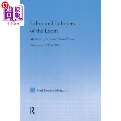 海外直订Labor and Laborers of the Loom: Mechanization and Handloom Weavers, 1780-1840 织机的劳工和劳动者：机械化和