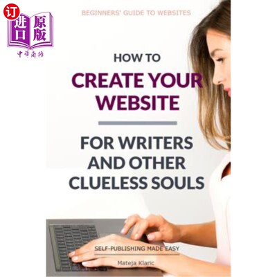 海外直订How to Create Your Website: For Writers and Other Clueless Souls 如何创建你的网站：为作家和其他无知的灵魂