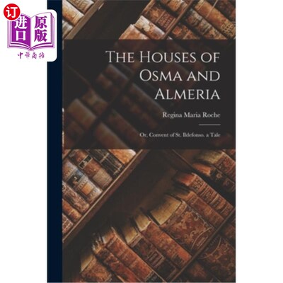 海外直订The Houses of Osma and Almeria; Or, Convent of St. Ildefonso. a Tale 奥斯马家族和阿尔梅里亚家族;或者，圣伊