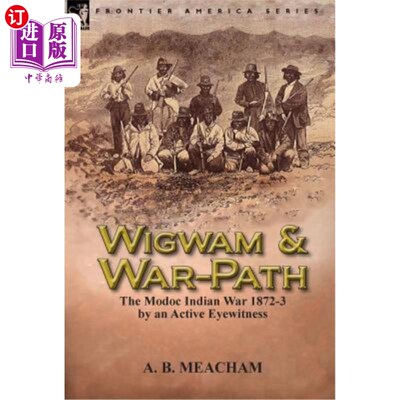 海外直订Wigwam and War-Path: the Modoc Indian War 1872-3, by an Active Eyewitness 棚屋和战争路径:1872-3年的莫多克印