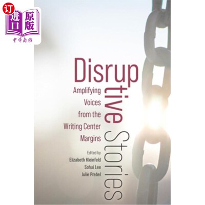 海外直订Disruptive Stories: Amplifying Voices from the Writing Center Margins 颠覆性故事：放大来自写作中心边缘的声