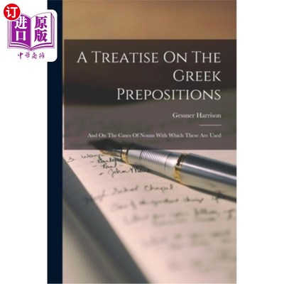 海外直订A Treatise On The Greek Prepositions: And On The Cases Of Nouns With Which These 论希腊介词:以及名词的情况
