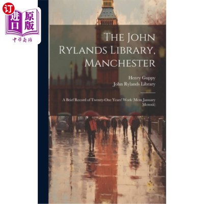 海外直订The John Rylands Library, Manchester: A Brief Record of Twenty-One Years' Work ( 约翰·莱兰兹图书馆，曼彻斯