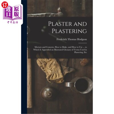 海外直订Plaster and Plastering: Mortars and Cements, How to Make, and How to Use ... to  灰泥和抹灰:灰泥和水泥，如