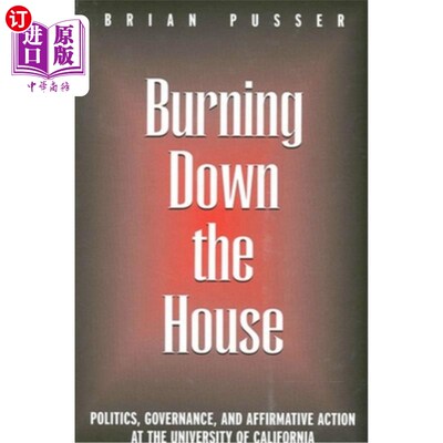 海外直订Burning Down the House: Politics, Governance, and Affirmative Action at the Univ 烧毁房子:加州大学的政治、
