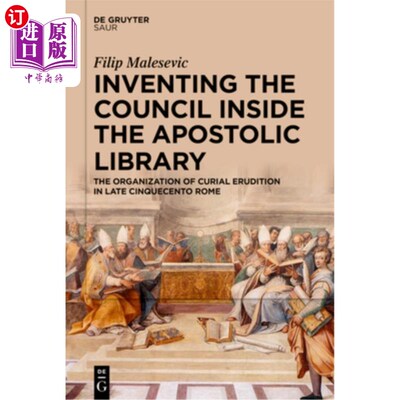 海外直订Inventing the Council Inside the Apostolic Library: The Organization of Curial E 在使徒图书馆内创立理事会：