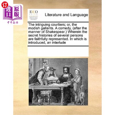 海外直订The Intriguing Courtiers; Or, the Modish Gallants. a Comedy, (After the Manner o 有趣的朝臣;或者，时髦骑士