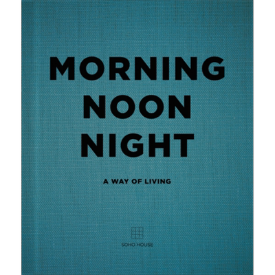 苏豪之家系列 早 中 夜 一种生活方式 英文原版 Morning Noon Night A Way of Living Soho House UK Limited 生活【中商原版