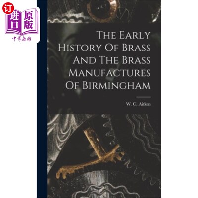 海外直订The Early History Of Brass And The Brass Manufactures Of Birmingham 黄铜的早期历史和伯明翰的黄铜制造商