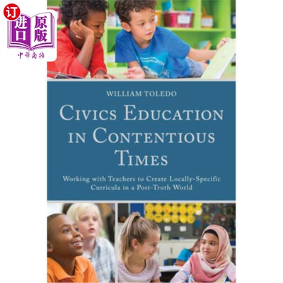 海外直订Civics Education in Contentious Times: Working with Teachers to Create Locally-S 争议时代的公民教育:在后真相世