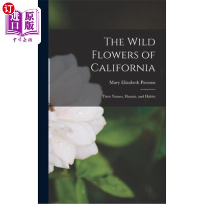 海外直订The Wild Flowers of California: Their Names, Haunts, and Habits 加利福尼亚的野花:它们的名字，常去的地方和习