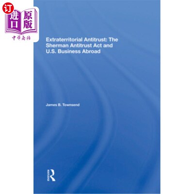海外直订Extraterritorial Antitrust: The Sherman Antitrust ACT and U.S. Business Abroad 域外反垄断：谢尔曼反垄断法与