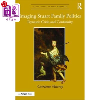 海外直订Imaging Stuart Family Politics: Dynastic Crisis and Continuity 斯图尔特家族政治：王朝危机与延续