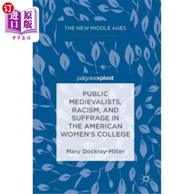 海外直订Public Medievalists, Racism, and Suffrage in the American Women's College 美国女子学院中的公立医师、种族主