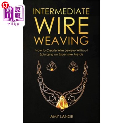 海外直订Intermediate Wire Weaving: How to Make Wire Jewelry Without Splurging on Expensi 中间丝编织：如何在不浪费昂