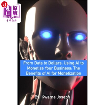海外直订From Data to Dollars: Using AI to Monetize Your Business: The Benefits of AI for 从数据到金钱:利用A