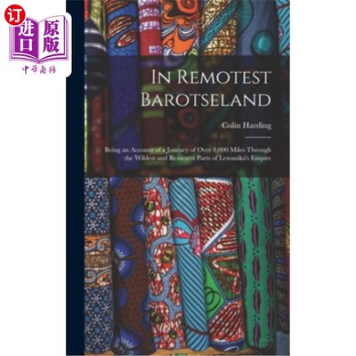 海外直订In Remotest Barotseland: Being an Account of a Journey of Over 8,000 Miles Throu 在《最偏远的巴罗茨兰:穿越