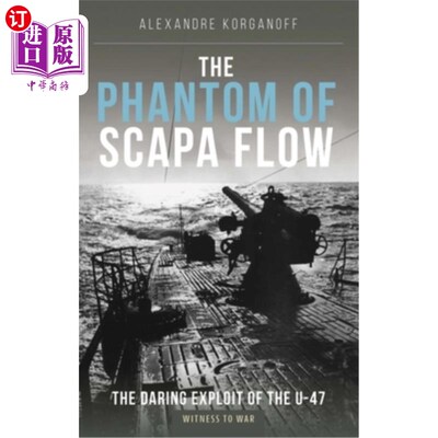 海外直订The Phantom of Scapa Flow: The Daring Exploit of U-Boat U-47 《斯卡帕流的幽灵：U-47号潜艇的大胆冒险