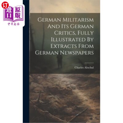 海外直订German Militarism And Its German Critics, Fully Illustrated By Extracts From Ger 德国军国主义及其德国批评者