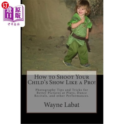 海外直订How to Shoot Your Child's Show Like a Pro!: Photography Tips and Tricks for Bett 如何像职业选手一样拍摄孩子
