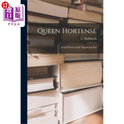海外直订Queen Hortense: A Life Picture of the Napoleonic Era 《霍顿斯女王:拿破仑时代的生活写照》