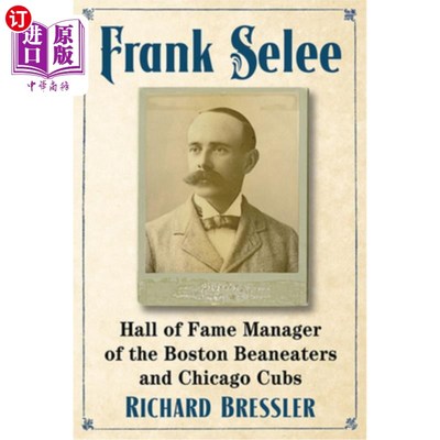 海外直订Frank Selee: Hall of Fame Manager of the Boston Beaneaters and Chicago Cubs 弗兰克·塞利:波士顿吃豆人队和芝