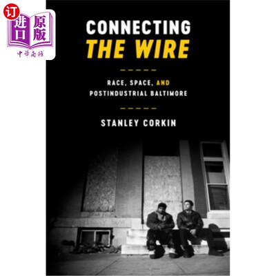 海外直订Connecting The Wire: Race, Space, and Postindustrial Baltimore 连接电线:种族、空间和后工业巴尔的摩