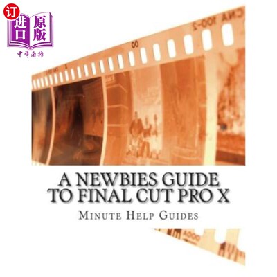海外直订A Newbies Guide to Final Cut Pro X: A Beginnings Guide to Video Editing Like a P 新手指南：视频编辑入门指南