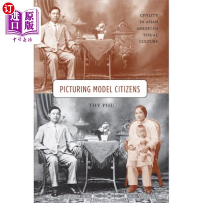 海外直订Picturing Model Citizens: Civility in Asian American Visual Culture 塑造模范公民:亚裔美国人视觉文化中的文明