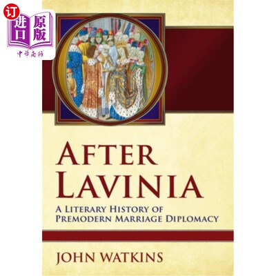 海外直订After Lavinia: A Literary History of Premodern Marriage Diplomacy 拉维尼娅之后:前现代婚姻外交文学史