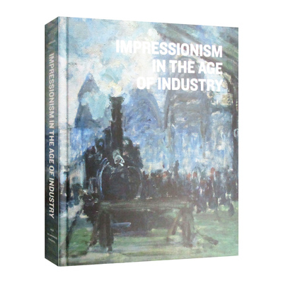 Impressionism in the Age of Industry 工业时代的印象派 精装进口原版英文书籍